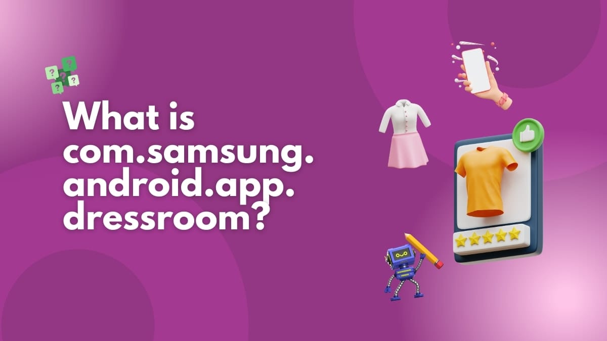 What Is com.samsung.android.app.dressroom? • TechKV