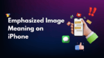 What Does Emphasized an Image Mean on iPhone? • TechKV