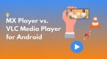 MX Player Vs. VLC Media Player Android Apps • TechKV